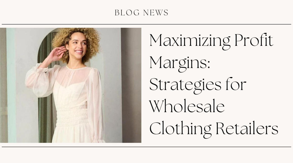 Maximizing Profit Margins: Strategies for Wholesale Clothing Retailers ...